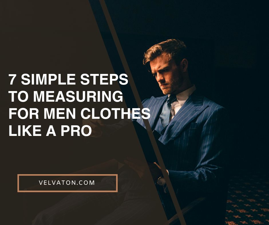 7 Simple Steps to Measuring for Clothes Men Like a Pro – Velvaton